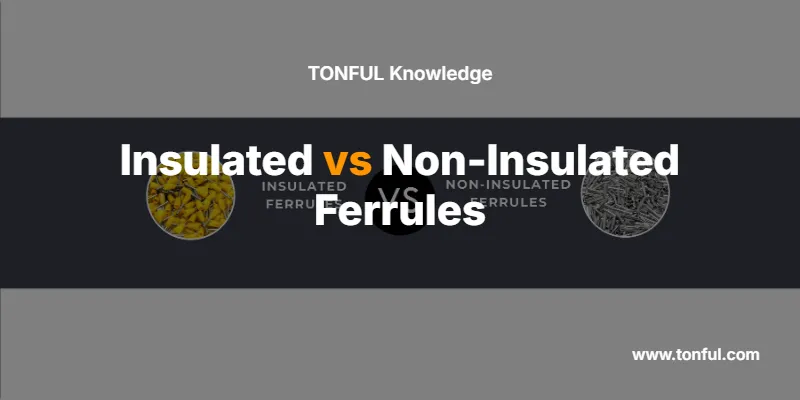 Insulated vs Non-Insulated Ferrules: Complete Comparison Guide for Wire ...