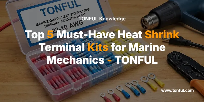 Top 5 Must-Have Heat Shrink Terminal Kits for Marine Mechanics - TONFUL