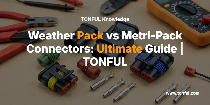 Konektory Weather Pack vs. Metri-Pack: Kompletný sprievodca | TONFUL